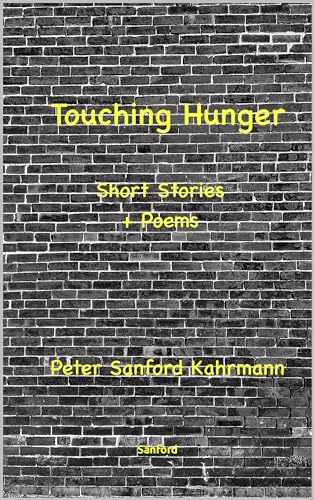 Touching Hunger: Short Stories + Poems by Peter Sanford Kahrmann ...