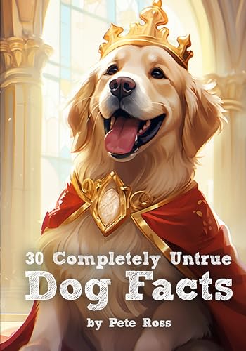 30 Completely Untrue Dog Facts (Completely Untrue Facts) by Pete Ross ...