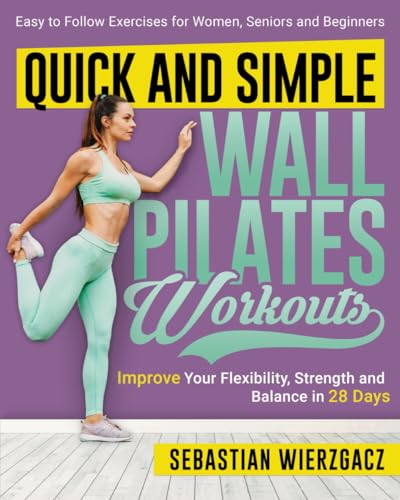 Quick and Simple Wall Pilates Workouts: Improve your Flexibility ...