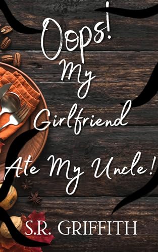 Oops! My Girlfriend Ate My Uncle! by S.R. Griffith | Goodreads