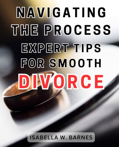 Navigating the Process: Expert Tips for Smooth Divorce: Navigating the ...