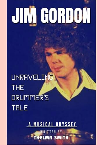 UNRAVELING THE DRUMMER'S TALE: JIM GORDON MUSICAL ODYSSEY by THELMA ...