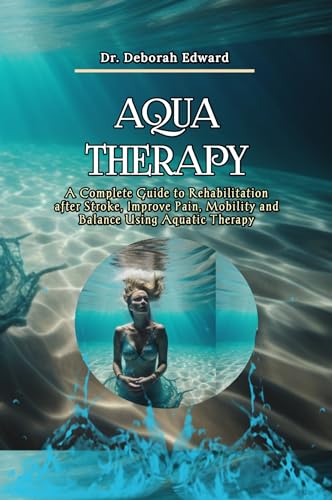 Aqua Therapy: A Complete Guide to Rehabilitation after Stroke, Improve ...