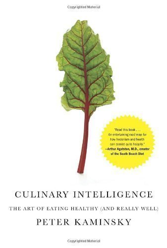 Culinary Intelligence: The Art of Eating Healthy (and Really Well) by Peter Kaminsky by Peter ...