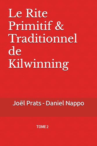 Le Rite Primitif & Traditionnel de Kilwinning: Tome 2 by Daniel Nappo ...