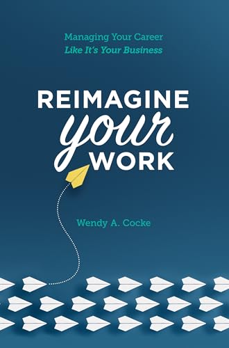 Reimagine Your Work: Managing Your Career Like It’s Your Business by ...