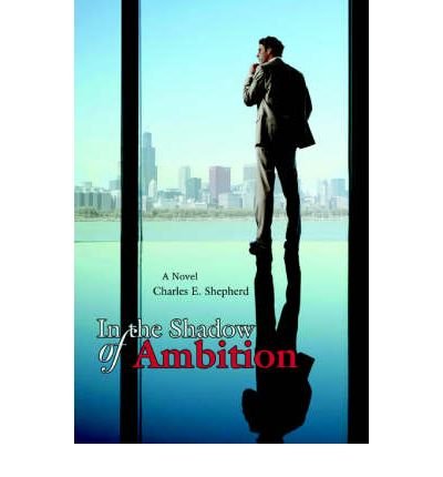 [ In the Shadow of Ambition [ IN THE SHADOW OF AMBITION BY Shepherd ...