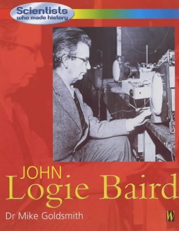 John Logie Baird (Scientists Who Made History) by Dr Mike Goldsmith by ...