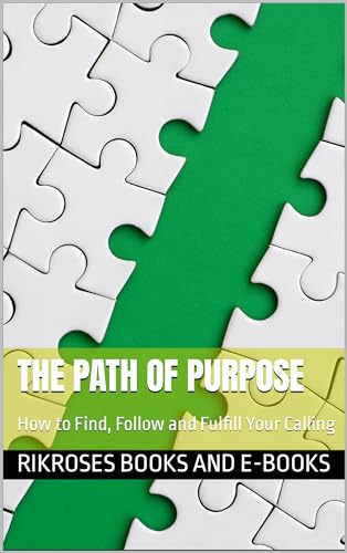 The Path of Purpose: How to Find, Follow and Fulfill Your Calling by ...