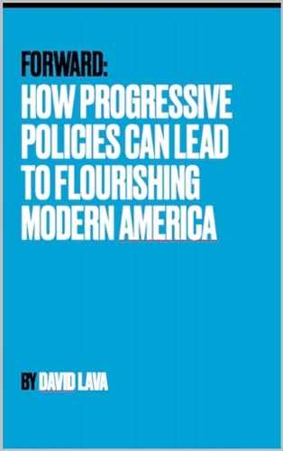 FORWARD: HOW PROGRESSIVE POLICIES CAN LEAD TO THE FLOURISHING OF MODERN ...