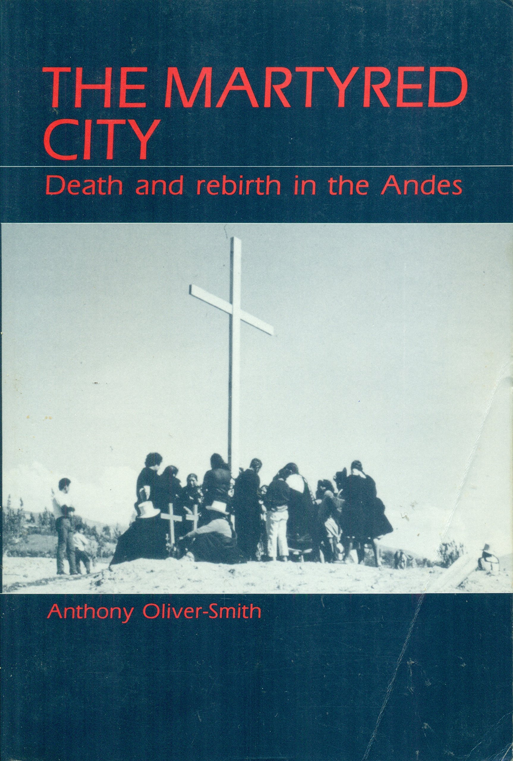 The Martyred City: Death and Rebirth in the Andes by Anthony Oliver ...