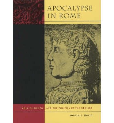 Apocalypse in Rome: Cola Di Rienzo and the Politics of the New Age ...