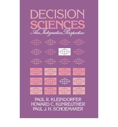 [(Decision Sciences: An Integrative Perspective )] [Author: Paul R. Kleindorfer] [Aug-1993] by ...