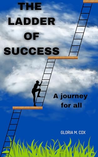 THE LADDER OF SUCCESS: A Journey for All by Gloria M. Cox | Goodreads