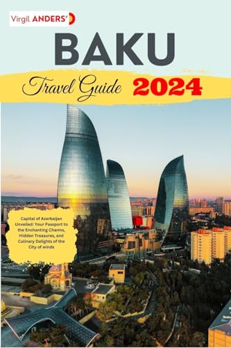 Baku Travel Guide 2024: Capital of Azerbaijan Unveiled: Your Passport ...
