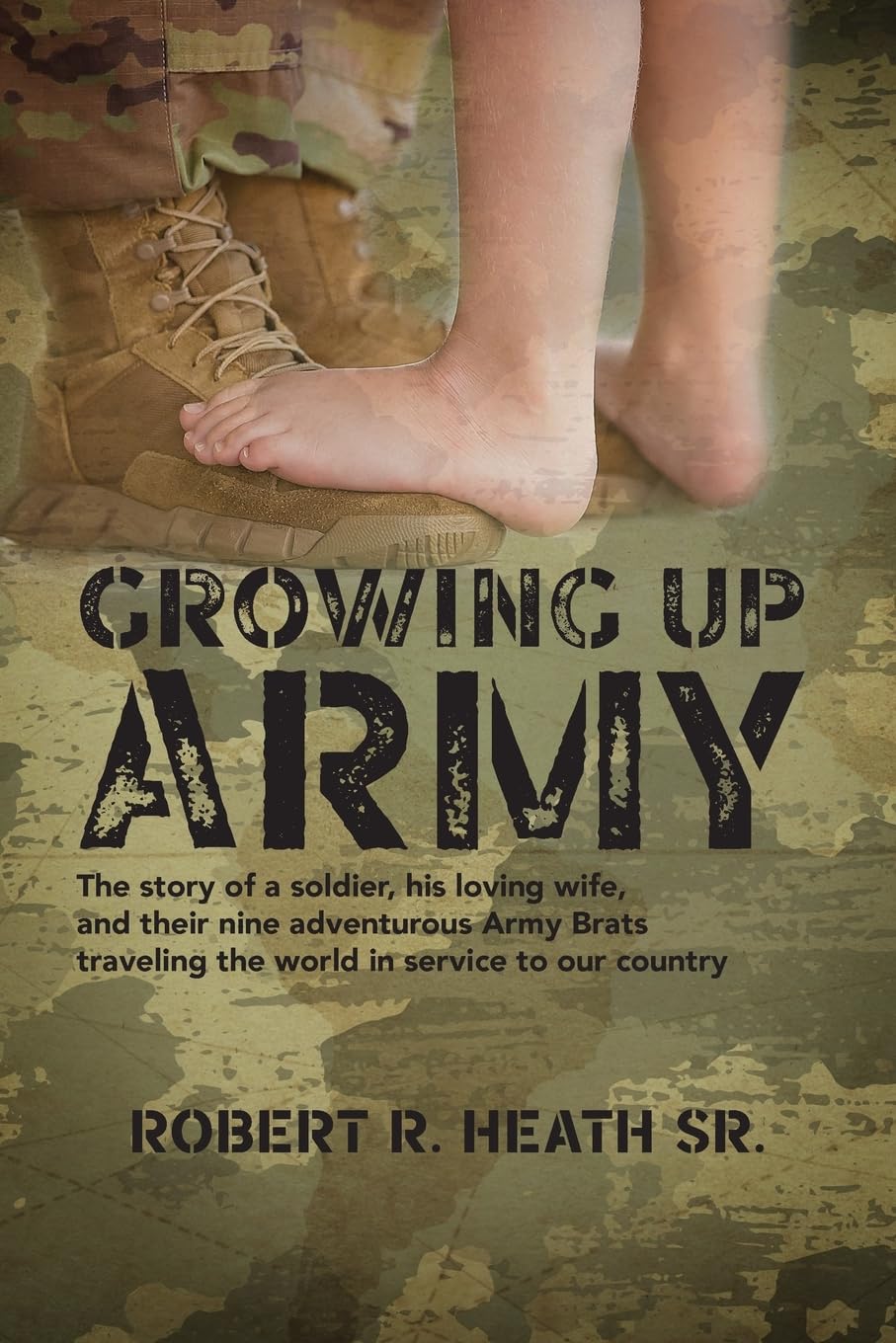 Growing up Army: The story of a soldier, his loving wife, and their nine adventurous Army Brats ...
