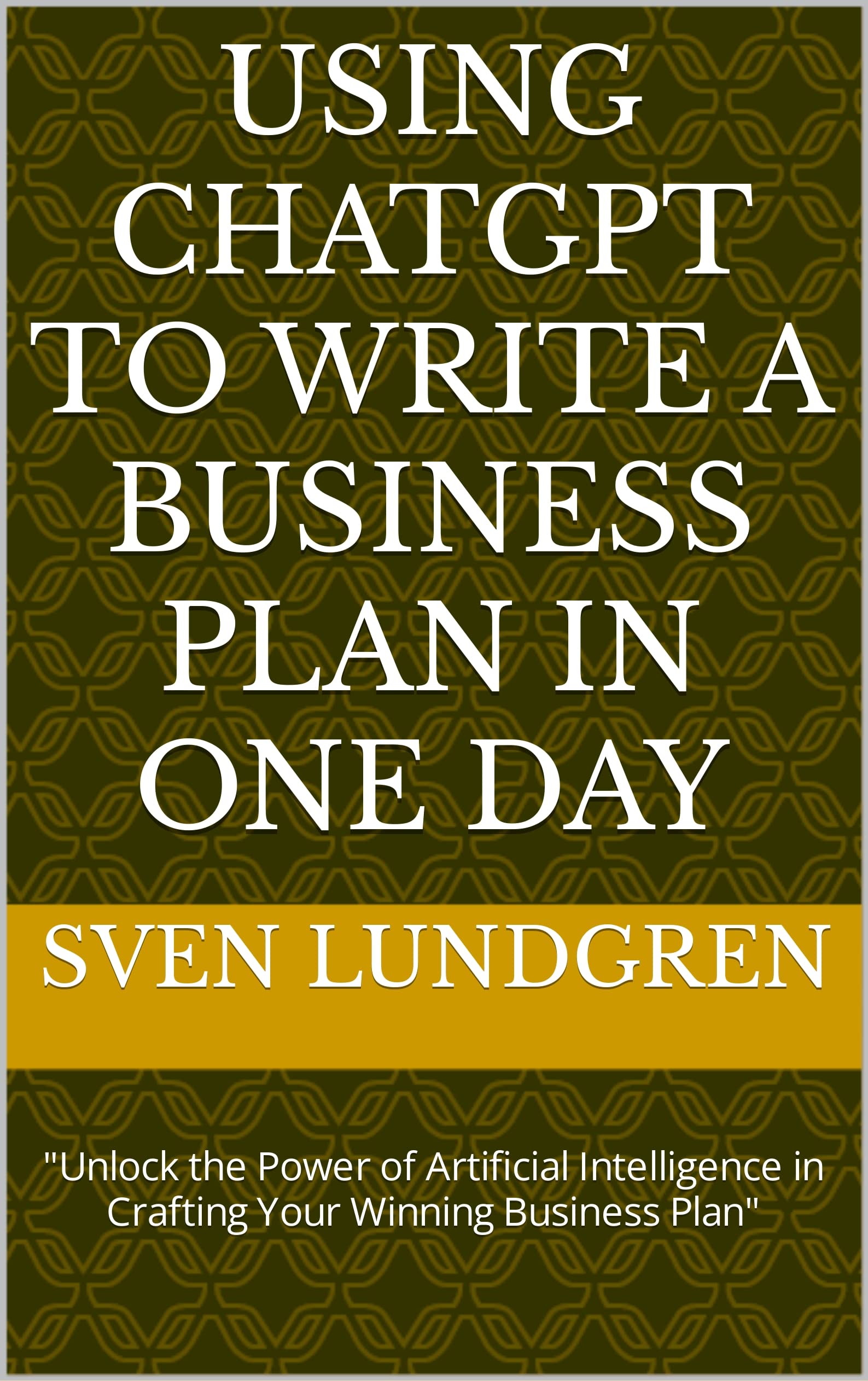 Using ChatGPT To Write A Business Plan In One Day: "Unlock the Power of ...