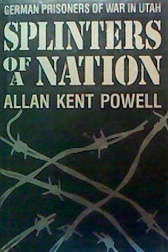 Splinters of a Nation: German Prisoners of War in Utah by Allan Kent ...