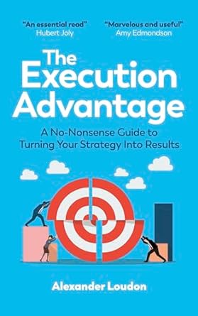 The Execution Advantage: A No-Nonsense Guide to Turning Your Strategy ...