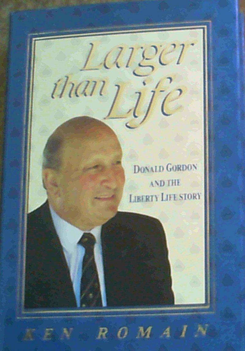 Larger than life: Donald Gordon and the Liberty Life story by Ken Romain | Goodreads