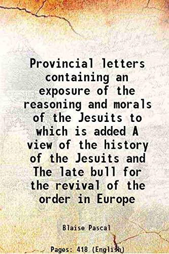 Provincial Letters Containing An Exposure Of The Reasoning And Morals ...