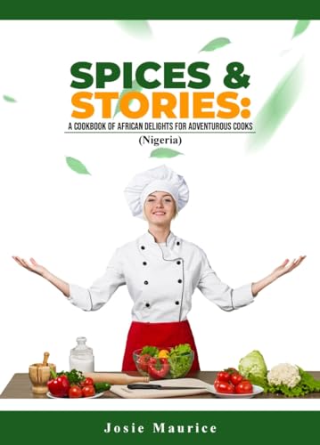 Spices & Stories: A Cookbook of African Delights for Adventurous Cooks ...