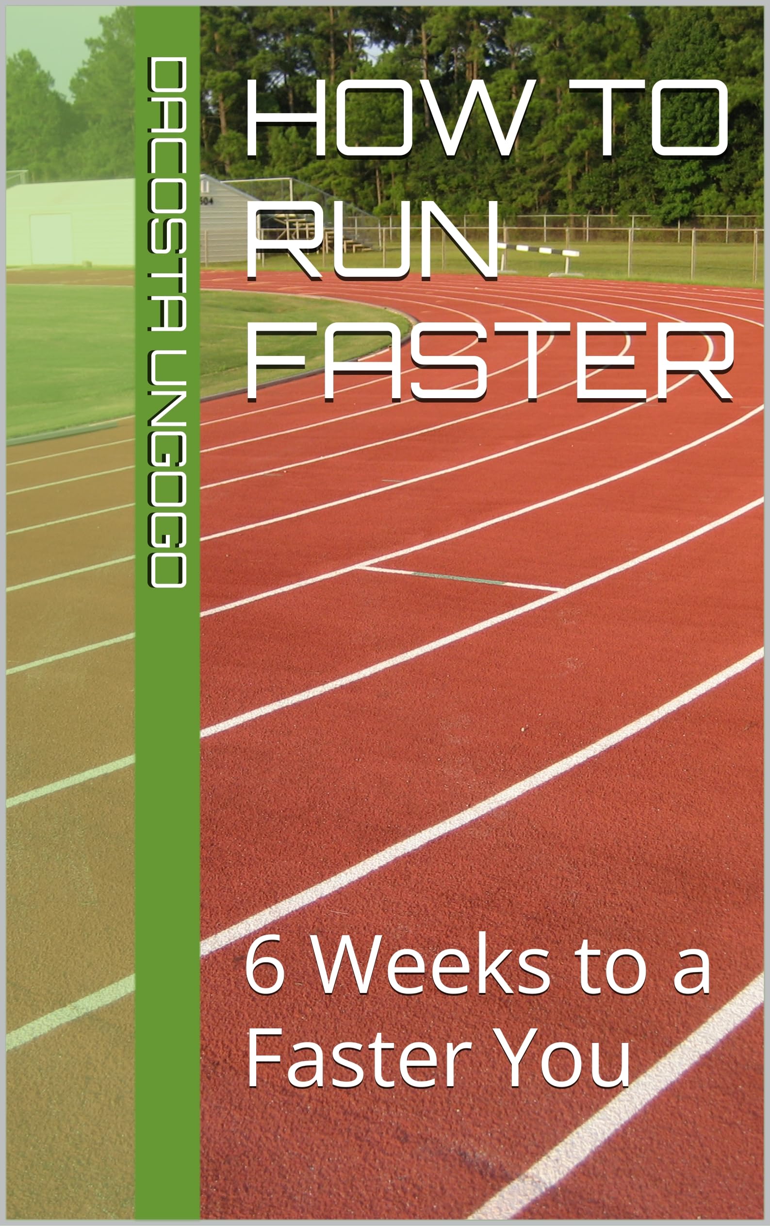 How To Run Faster 6 Weeks To A Faster You By Dacosta Ungogo Goodreads How To Run Faster 6 Weeks To A Faster You By Dacosta Ungogo Goodreads
