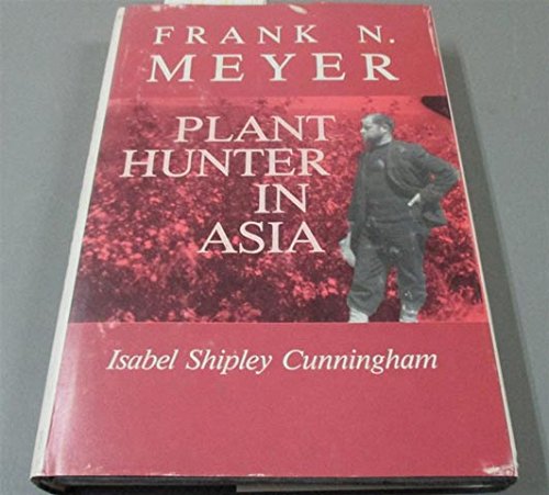 Frank N. Meyer: Plant Hunter in Asia by Isabel Shipley Cunningham ...