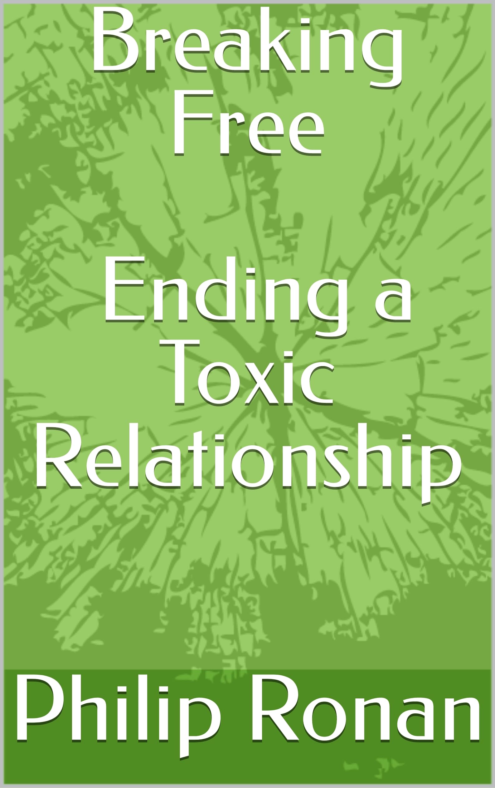 Breaking Free - Ending a Toxic Relationship: Empowering Yourself to ...