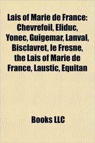Lais of Marie de France: Chevrefoil, Eliduc, Yonec, Guigemar, Lanval ...