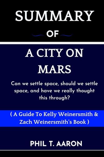 SUMMARY Of A City on Mars (A Guide To Kelly Weinersmith & Zach ...