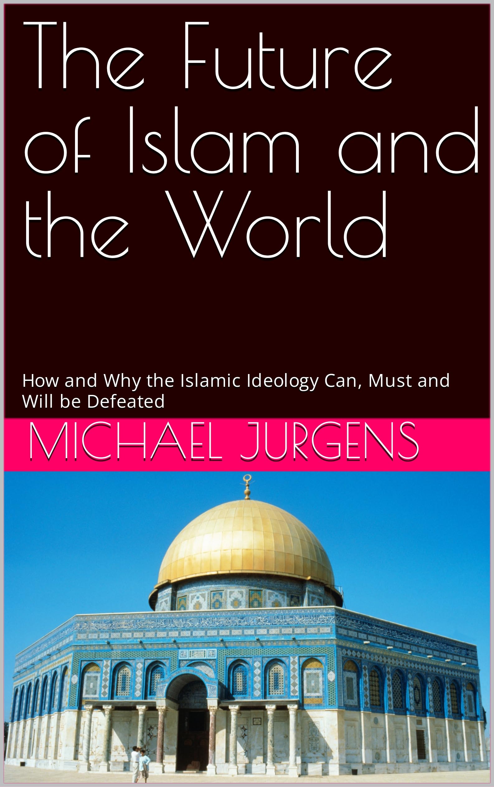 The Future of Islam and the World: How and Why the Islamic Ideology Can ...