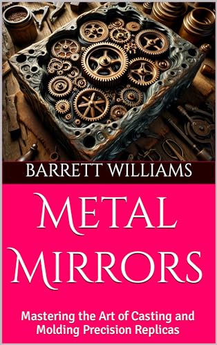 Metal Mirrors: Mastering the Art of Casting and Molding Precision ...