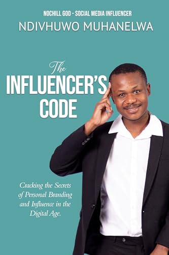The Influencer's Code: Cracking the Secrets of Personal Branding and Influence in the Digital ...