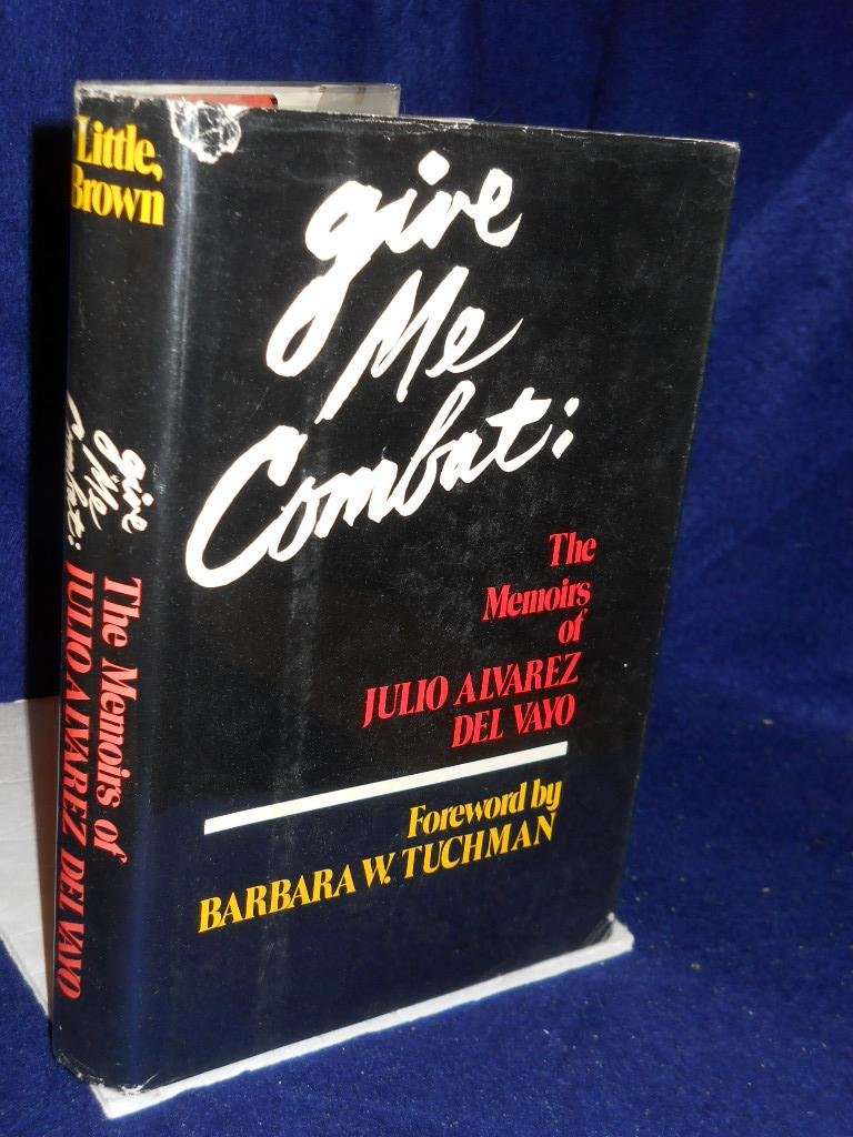 Give me combat;: The memoirs of Julio W. Alvarez del Vayo by Julio ...