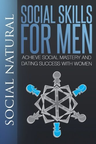 Social Skills For Men: Achieve Social Mastery and Dating Success with ...