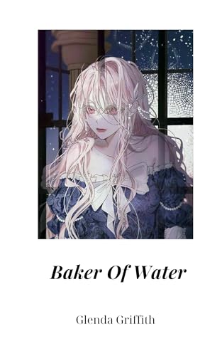 Baker Of Water by Glenda Griffith | Goodreads