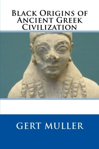 Black Origins of Ancient Greek Civilization by Gert Muller by Gert ...