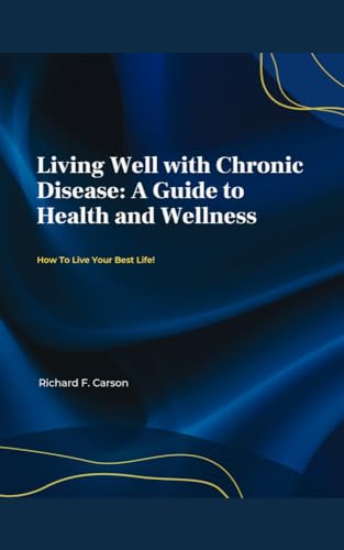Living Well With Chronic Disease: A Guide To Wellness: How To Live Your ...