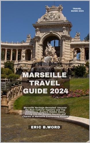 MARSEILLE TRAVEL GUIDE 2024: Marseille Heritage Revealed: Uncover the ...