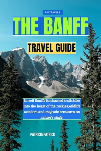 THE BANFF TRAVEL GUIDE: Unveil Banffs Enchanted trails,hike into the ...
