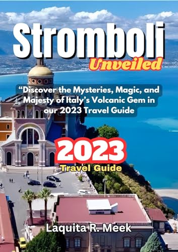 Stromboli Unveiled 2023 Travel Guide : Discover the Mysteries, Magic ...