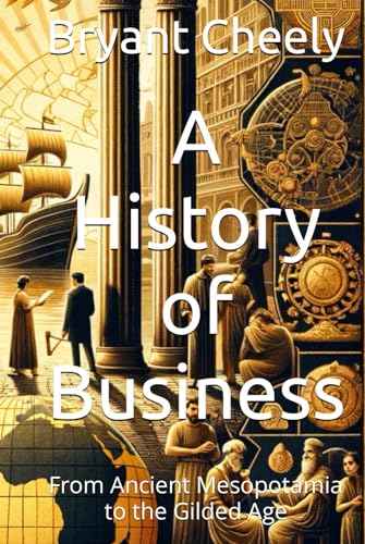 A History of Business: From Ancient Mesopotamia to the Gilded Age by ...