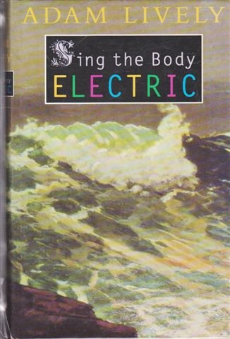 SING THE BODY ELECTRIC by Adam Lively | Goodreads