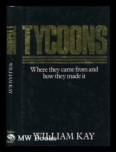 Tycoons: Where they came from and how they made it by William Kay ...