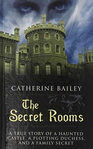 The Secret Rooms: A True Story of a Haunted Castle, a Plotting Duchess ...