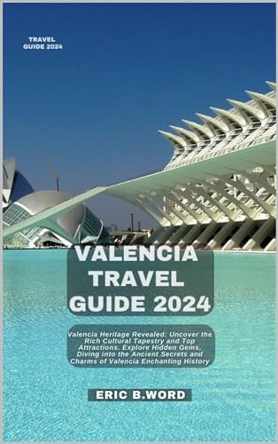 VALENCIA TRAVEL GUIDE 2024: Valencia Heritage Revealed: Uncover the ...