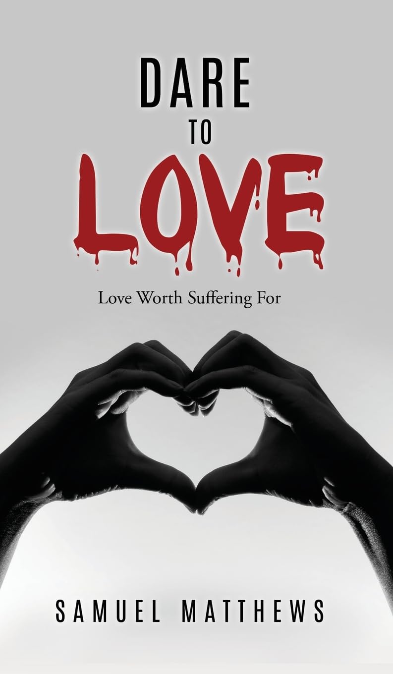 Dare to Love: Love Worth Suffering For by Samuel Matthews | Goodreads