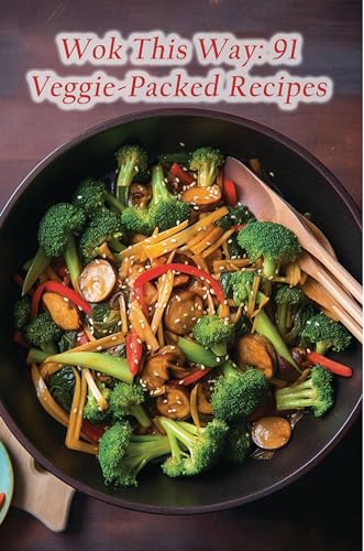 Wok This Way: 91 Veggie-Packed Recipes by Rustic Fare Culinary Spot ...