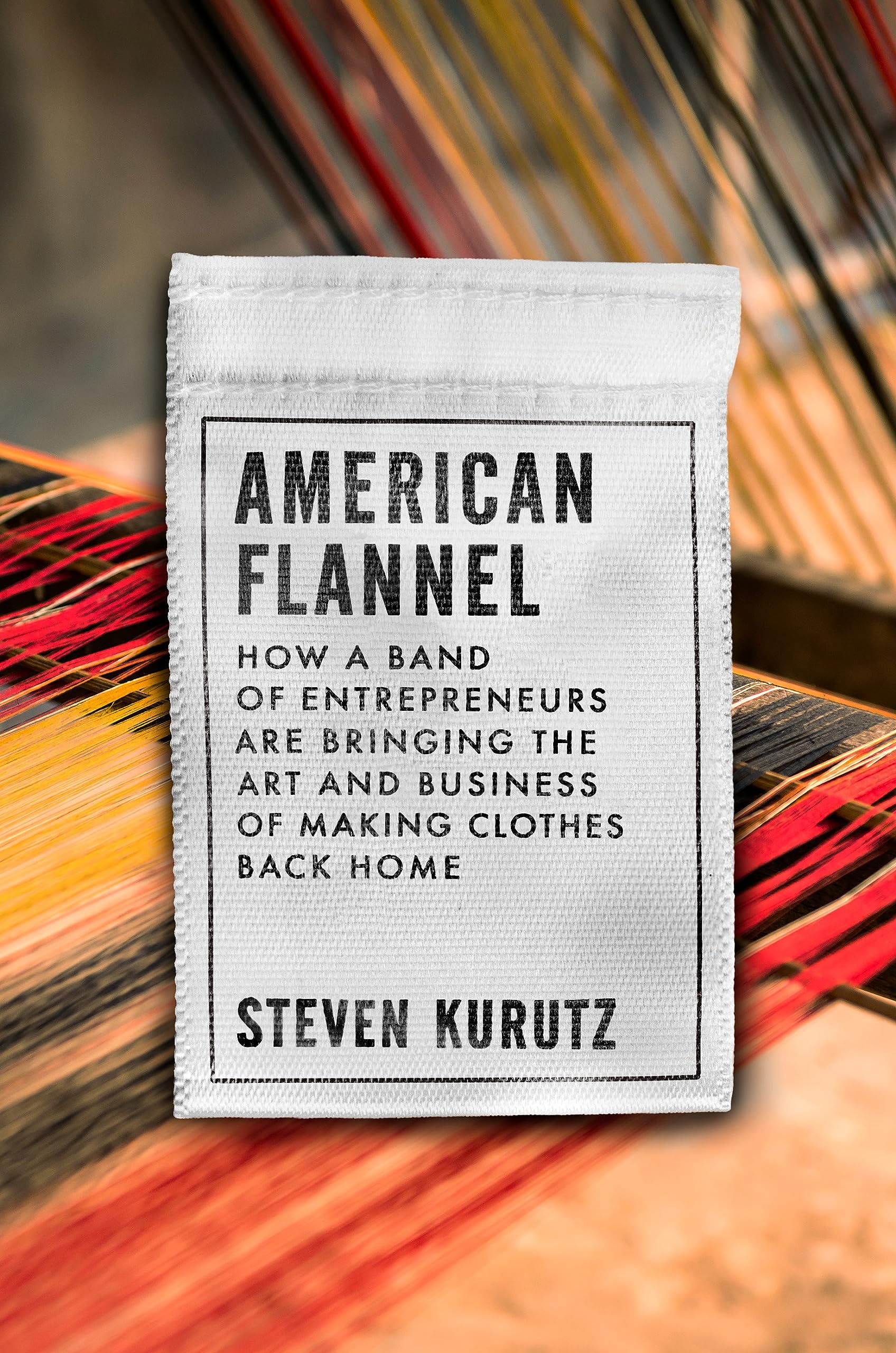 American Flannel: How a Band of Entrepreneurs Are Bringing the Art and ...